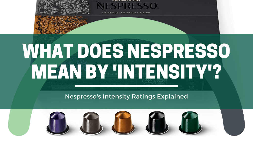 What Does Nespresso Mean By 'Intensity'? Nespresso's Intensity Ratings ...