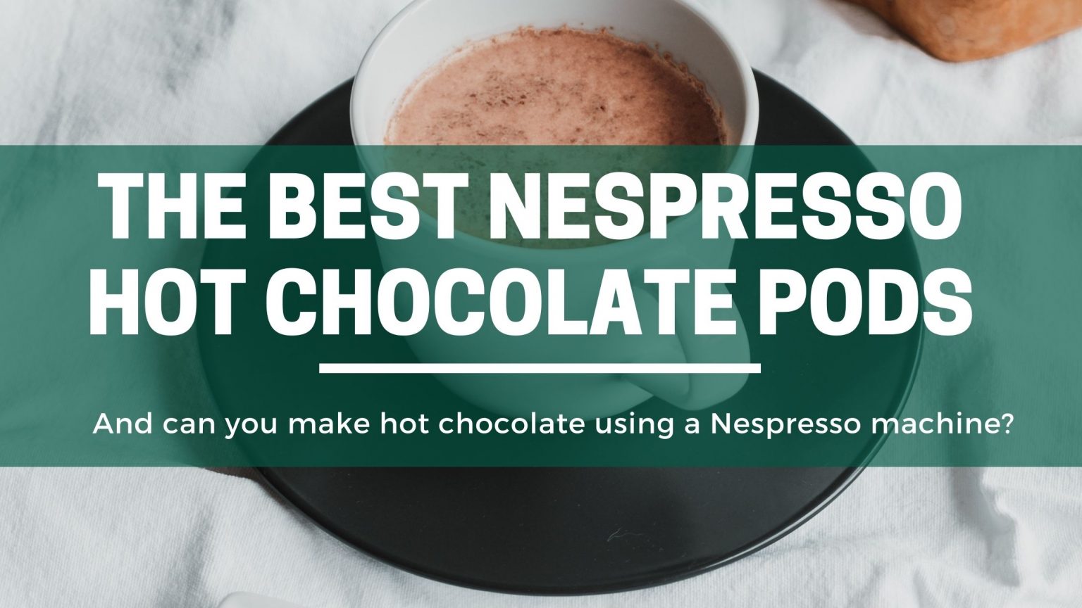 The 7 Best Nespresso Hot Chocolate Pods (In 2024) - The Green Pods NZ