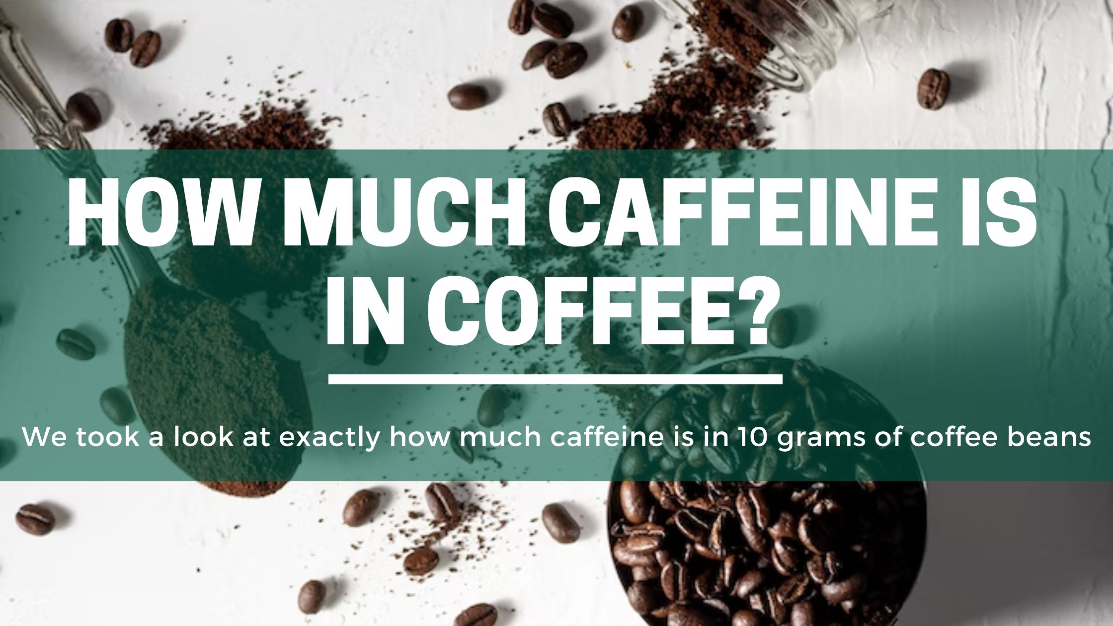 How Much Caffeine Is In 10 Grams Of Coffee Beans? (Caffeine Per Gram ...